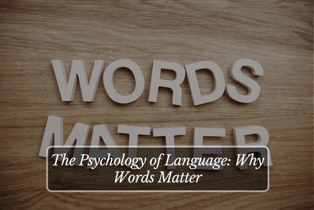 The Psychology of Language: Why Words Matter